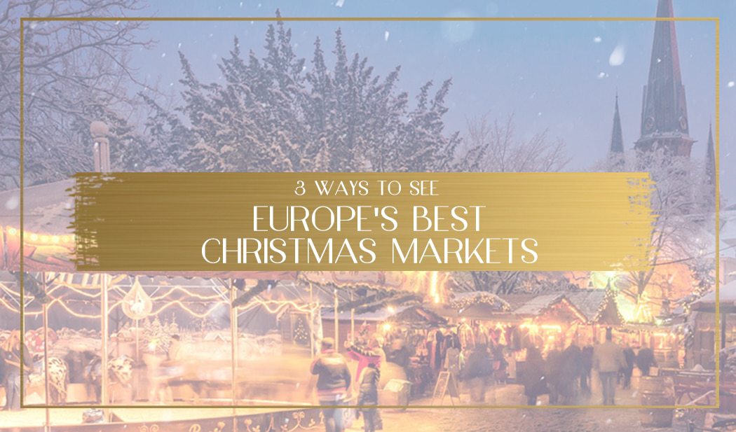 3 different ways to see Europe's best Christmas markets