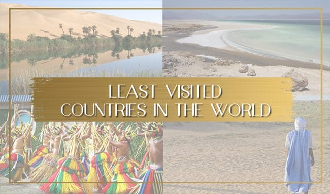 The world’s least visited countries - Unknown and rare destinations