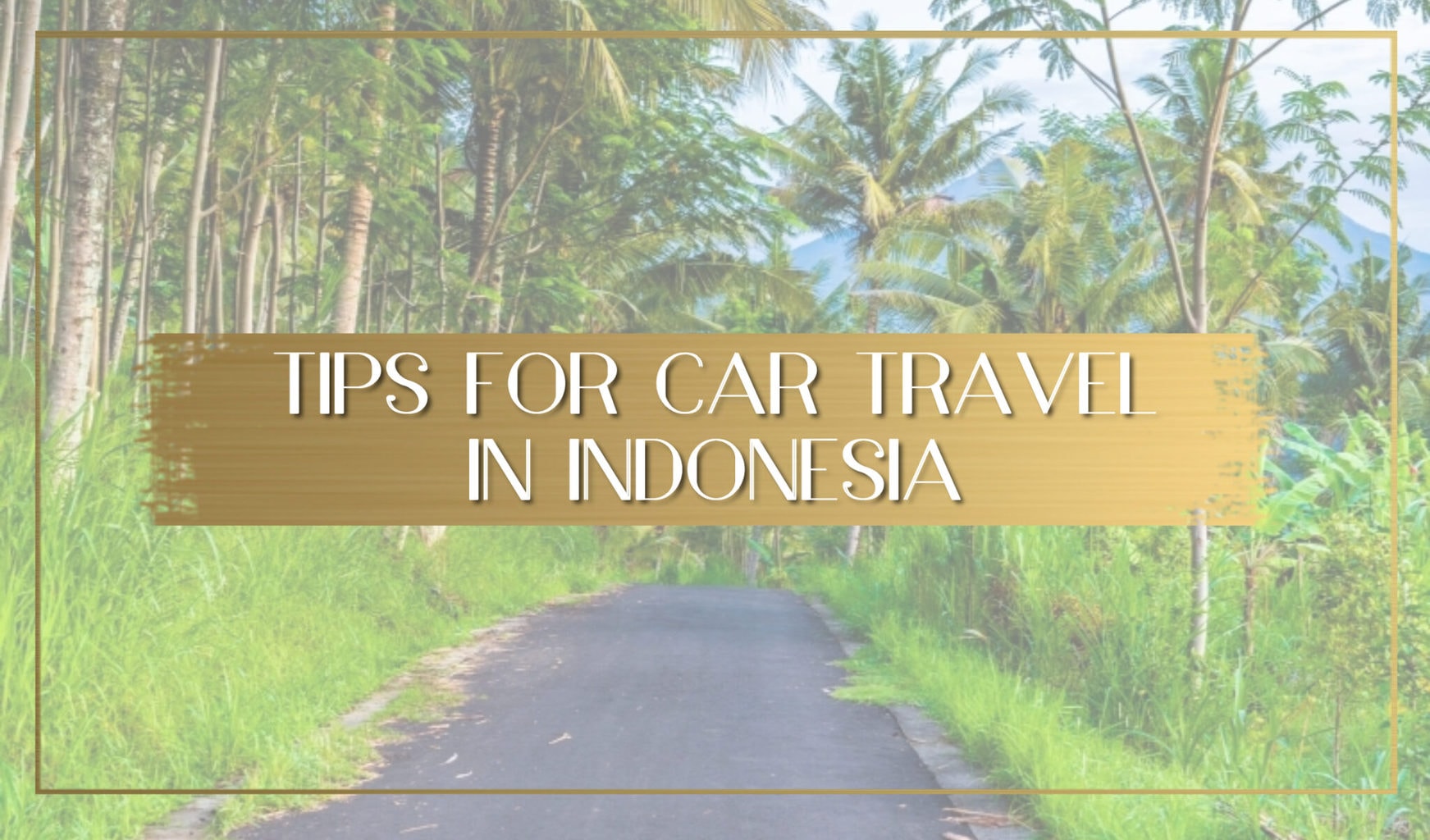 Top 5 Tips to Car Traveling in Indonesia